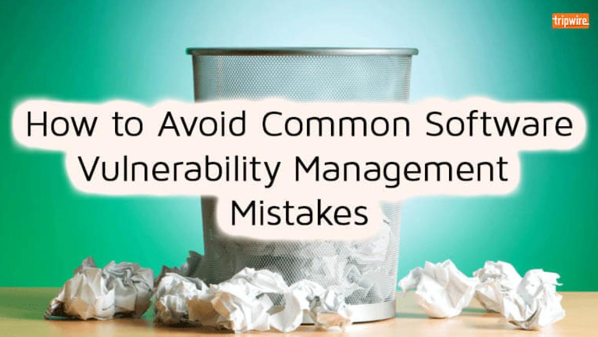 How to Avoid Common Software Vulnerability Management Mistakes | Tripwire