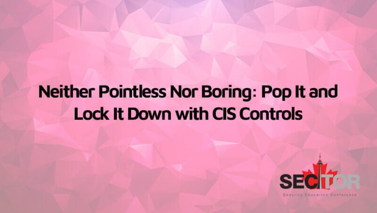 Neither Pointless Nor Boring: Pop It and Lock It Down with CIS Controls ...