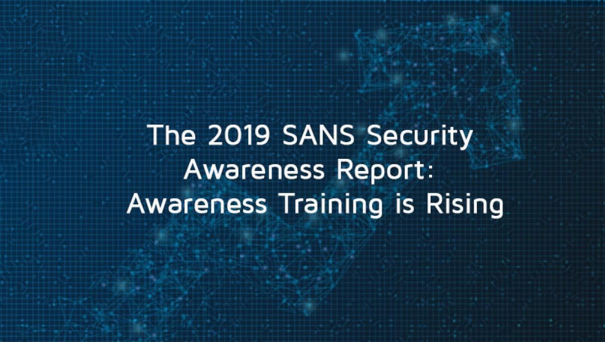 The 2019 SANS Security Awareness Report: Awareness Training Is Rising ...