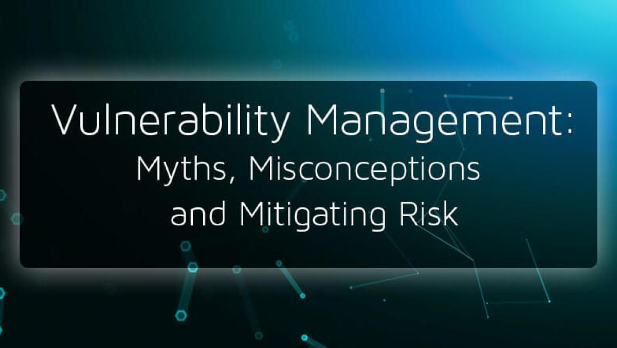 Vulnerability Management: Myths, Misconceptions and Mitigating Risk ...